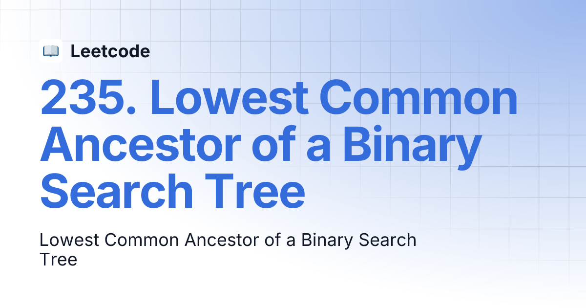 235. Lowest Common Ancestor of a Binary Search Tree | Leetcode 235. Lowest Common Ancestor of a Binary Search Tree | Leetcode