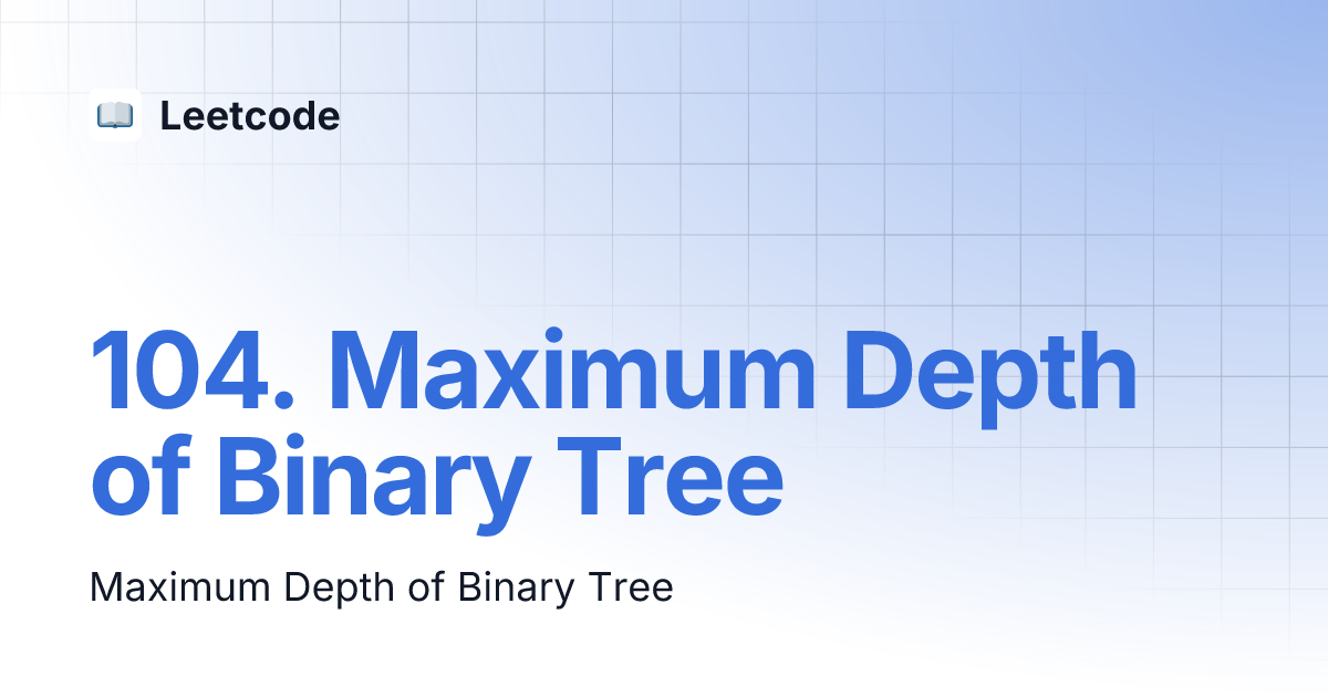 104. Maximum Depth of Binary Tree | Leetcode 104. Maximum Depth of Binary Tree | Leetcode